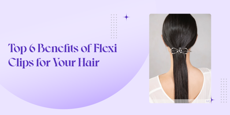 Top 6 Benefits of Flexi Clips for Your Hair | The Beauty Focus